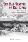 THE MAD TRAPPER OF RAT RIVER: A TRUE STORY OF CANADA'S By Dick North ...