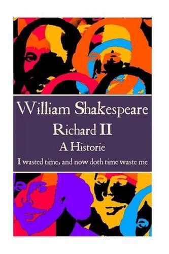 William Shakespeare - Richard II: "I wasted time, and now doth time ...