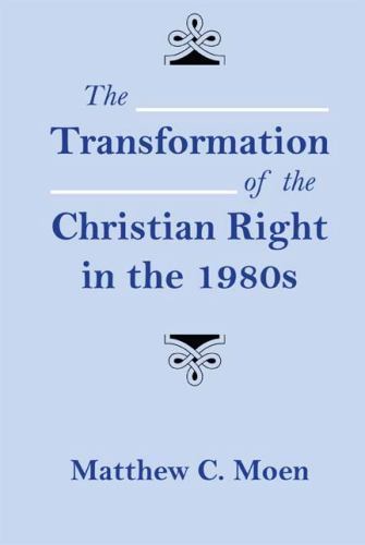 Transformation of the Christian Right in The 1980s by Matthew C. Moen ...