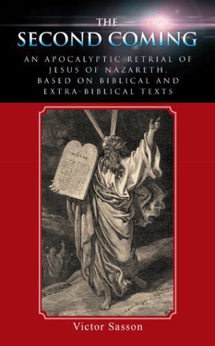 Second Coming : An Apocalyptic Retrial of Jesus of Nazareth, Based on ...