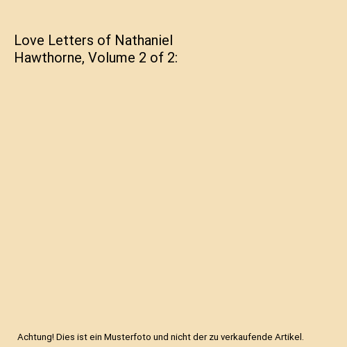 Love Letters of Nathaniel Hawthorne, Volume 2 of 2, Nathaniel Hawthorne ...
