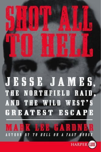 Shot All to Hell : Jesse James, the Northfield Raid, and the Wild West ...