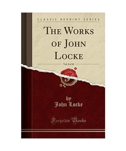 The Works of John Locke, Vol. 8 of 10 (Classic Reprint), John Locke ...