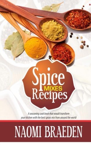 Spice Mixes Recipes: A Seasoning Cook Book That Would Transform Your ...