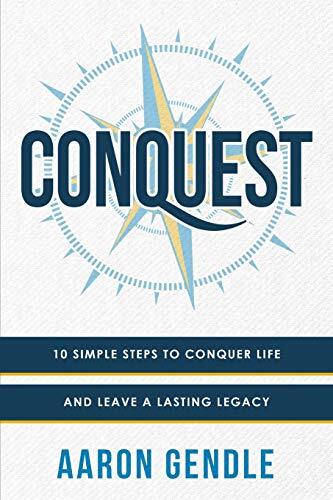 Conquest: 10 Simple Steps to Conquer Life and Leave a Lasting Legacy ...