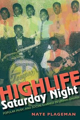 Highlife Saturday Night: Popular Music and Social Change in Urban Ghana ...
