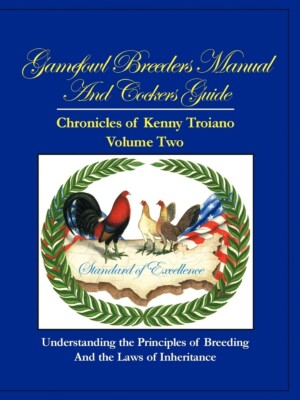 Gamefowl Breeders Manual and Cockers Guide: Chronicles of Kenny Troiano ...