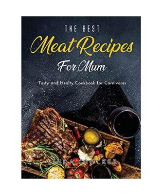 The Best Meat Recipes for Mum: Tasty and Healty Cookbook for Carnivores ...