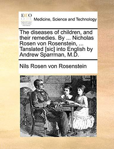 The diseases of children, and their remedies. By ... Nicholas Rosen von ...