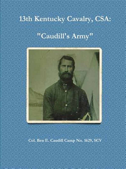 13th Kentucky Cavalry, C. S. A. : Caudill's Army by Ben Caudill Camp No ...