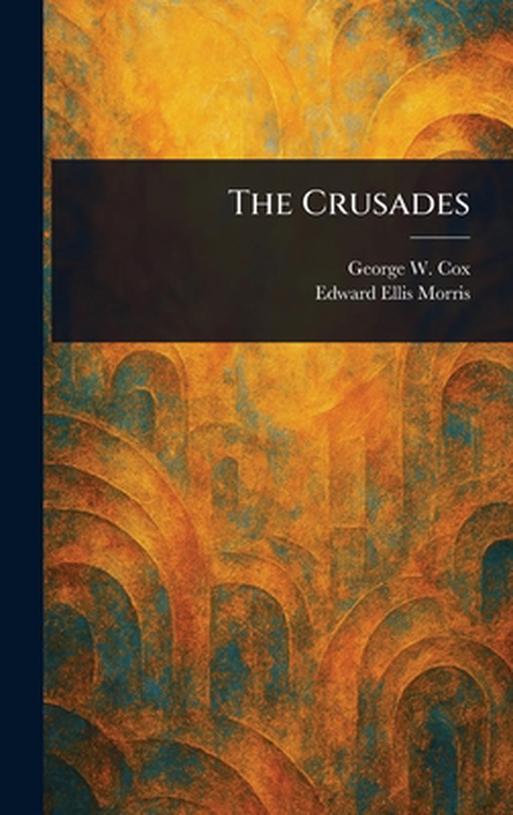 Crusades by George W. (George William) Cox and Edward Ellis Morris ...