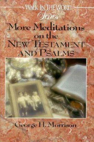 More Meditations on the New Testament and Psalms by George H. Morrison ...