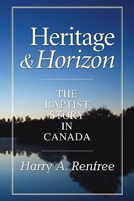 Heritage and Horizon : The Baptist Story in Canada by Harry A. Renfree ...