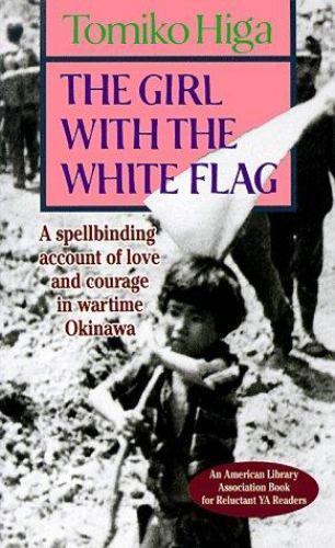 Girl with the White Flag : An Inspiring Story of Love and Courage in Wartime by Tomiko Higa ...