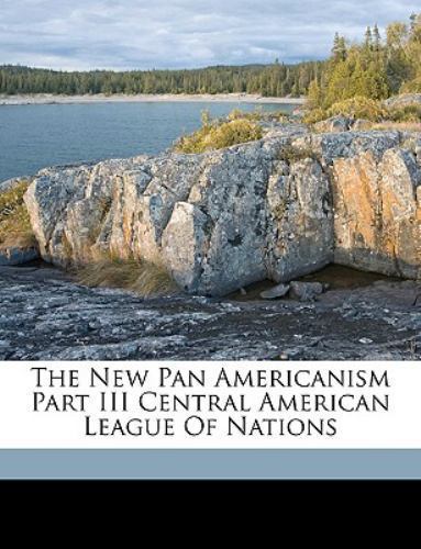 New Pan Americanism Part III Central American League of Nations by ...