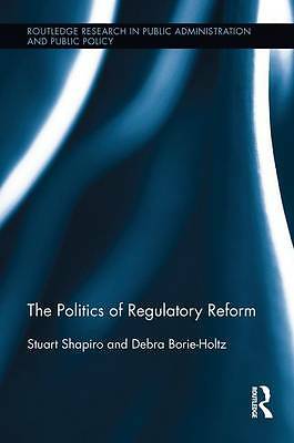The Politics of Regulatory Reform by Debra Borie-Holtz, Stuart Shapiro ...