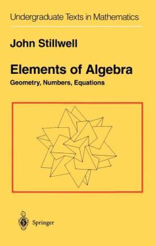 Elements of Algebra: Geometry, Numbers, Equations (Undergraduate Texts ...