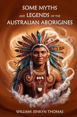 William Jenkyn Thomas | Some Myths and Legends of the Australian ...