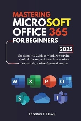 Thomas T Haws Mastering Microsoft Office 365 For Beginners (Paperback ...