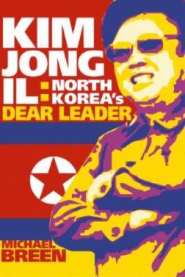 Kim Jong-Il: North Koreas Dear Leader - Hardcover By Breen, Michael ...