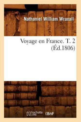 Voyage en France. T. 2 (Ed. 1806) by Wraxall N W and Nathaniel William ...