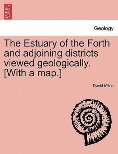 The Estuary of the Forth and Adjoining Districts Viewed Geologically ...