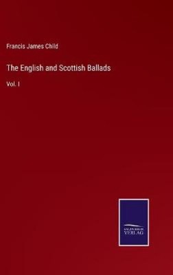 The English and Scottish Ballads: Vol. I by Child, Francis James ...