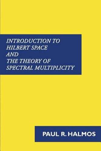 Introduction to Hilbert Space and the Theory of Spectral Multiplicity ...