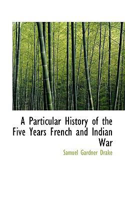 Particular History of the Five Years French and Indian War by Samuel ...