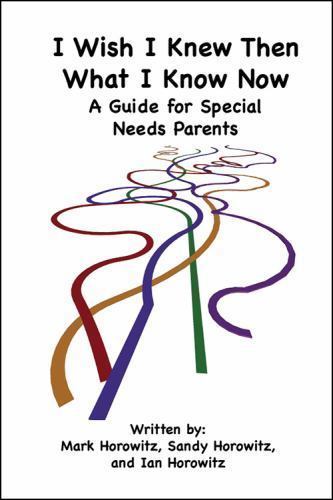 I Wish I Knew Then What I Know Now : A Guide for Special Needs Parents ...