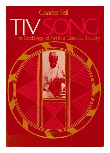 KEIL, CHARLES Tiv song : the sociology of art in a classless society ...