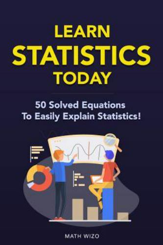 Learn Statistics Today: 50 Solved Equations To Easily Explain ...
