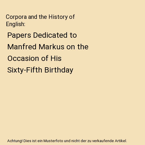 Corpora and the History of English: Papers Dedicated to Manfred Markus ...
