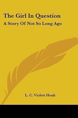 Girl in Question : A Story of Not So Long Ago by L. C. Violett Houk ...