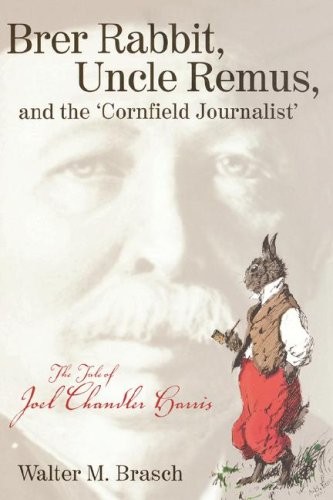 BRER RABBIT, UNCLE REMUS, AND THE 'CORNFIELD JOURNALIST': By Walter M ...
