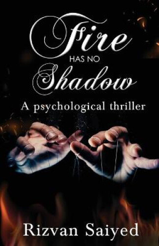 Fire has no shadow - A psychological thriller by Rizvan Saiyed ...
