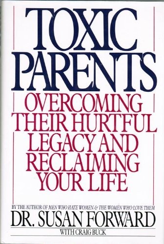 TOXIC PARENTS, OVERCOMING THEIR HURTFUL LEGACY AND By Susan Forward ...