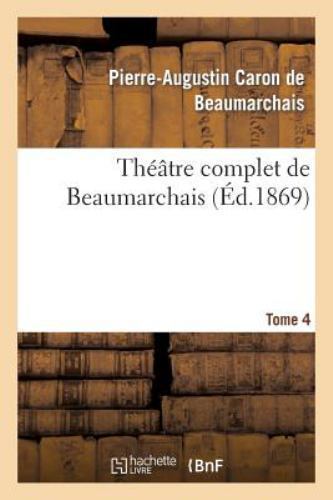 Theatre Complet de Beaumarchais. T. 4 by De Beaumarchais-P and Pierre ...