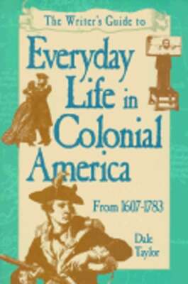 The Writer's Guide to Everyday Life in Colonial America: 1607-1783 by ...
