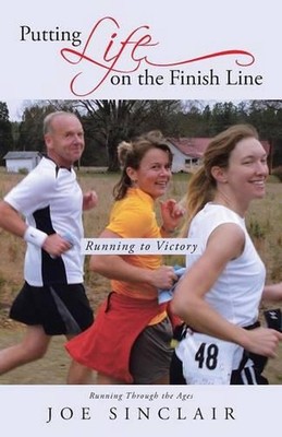 Putting Life on the Finish Line: Running to Victory by Joe Sinclair ...