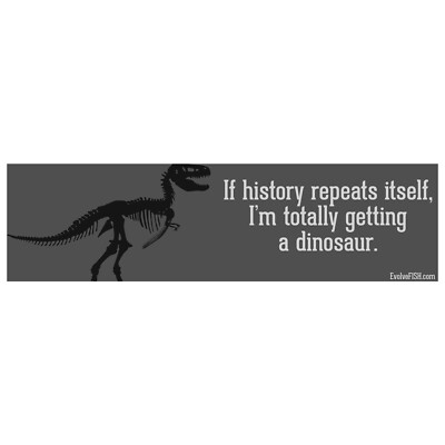 If History Repeats Itself I'm Getting a Dinosaur Bumper Sticker - [11 ...