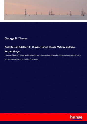 Ancestors of Adelbert P. Thayer, Florine Thayer McCray and Geo. Burton ...