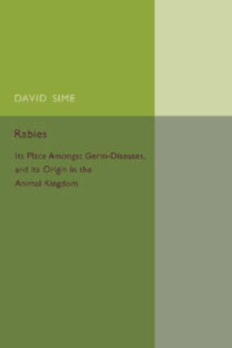 Rabies : Its Place Amongst Germ-Diseases and Its Origin in the Animal ...
