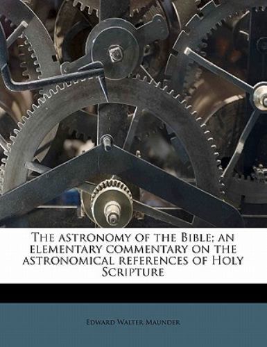 Astronomy of the Bible; an Elementary Commentary on the Astronomical ...
