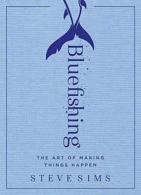 Bluefishing: The Art of Making Things Happen by Sims, Steve ...