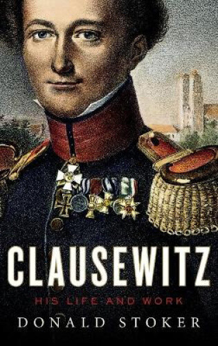 Clausewitz: His Life and Work by Donald Stoker 9780199357949 | eBay