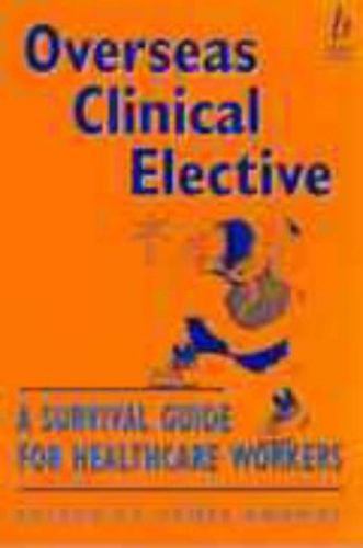 Overseas Clinical Elective : A Survival Guide for Healthcare Workers by ...