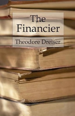 The Financier: The Trilogy of Desire: Book 1 by Theodore Herman Albert ...