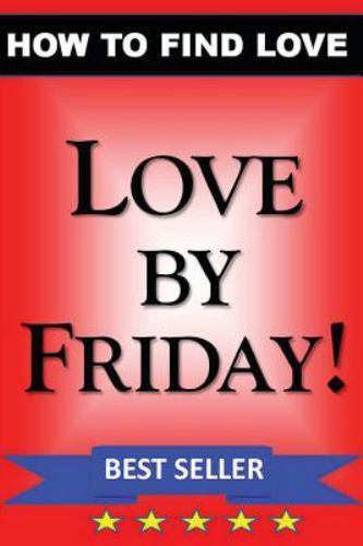 LOVE by FRIDAY : How to Find Love Guidebook by Daniel Riley (2011 ...