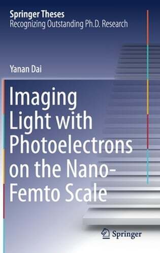 Imaging Light with Photoelectrons on the Nano-Femto Scale by Yanan Dai ...